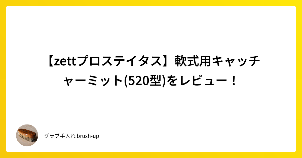 【zettプロステイタス】軟式用キャッチャーミット(520型)をレビュー！｜グラブ手入れ brush-upのブログ